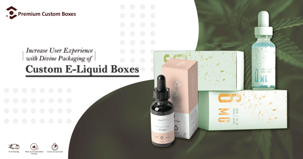 How to Design Elegant Custom E-Liquid Packaging Boxes? | PCB