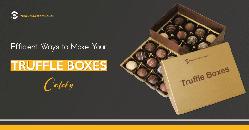Make Your Truffle Boxes Catchy | Blog | PremiumCustomBoxes